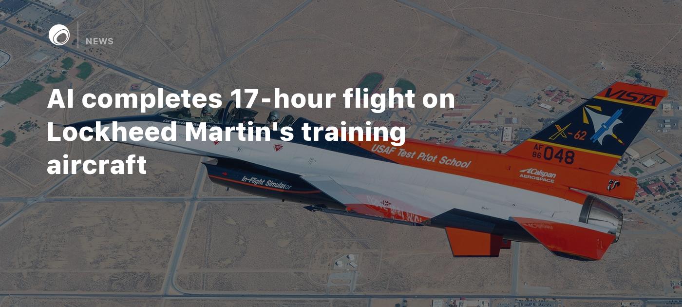 AI completes 17-hour flight on Lockheed Martin's training aircraft ...